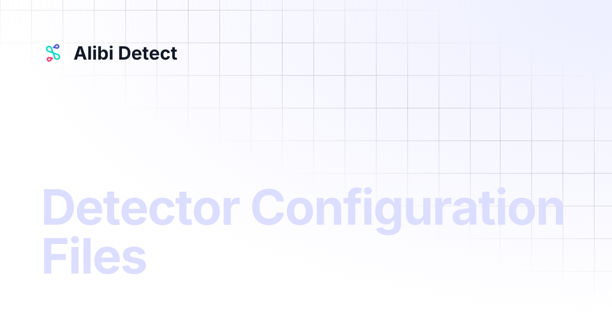 Detector Configuration Files | Alibi Detect