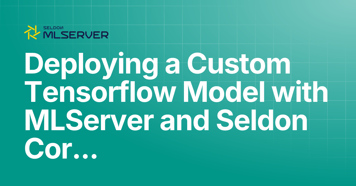 Deploying a Custom Tensorflow Model with MLServer and Seldon Core | MLServer