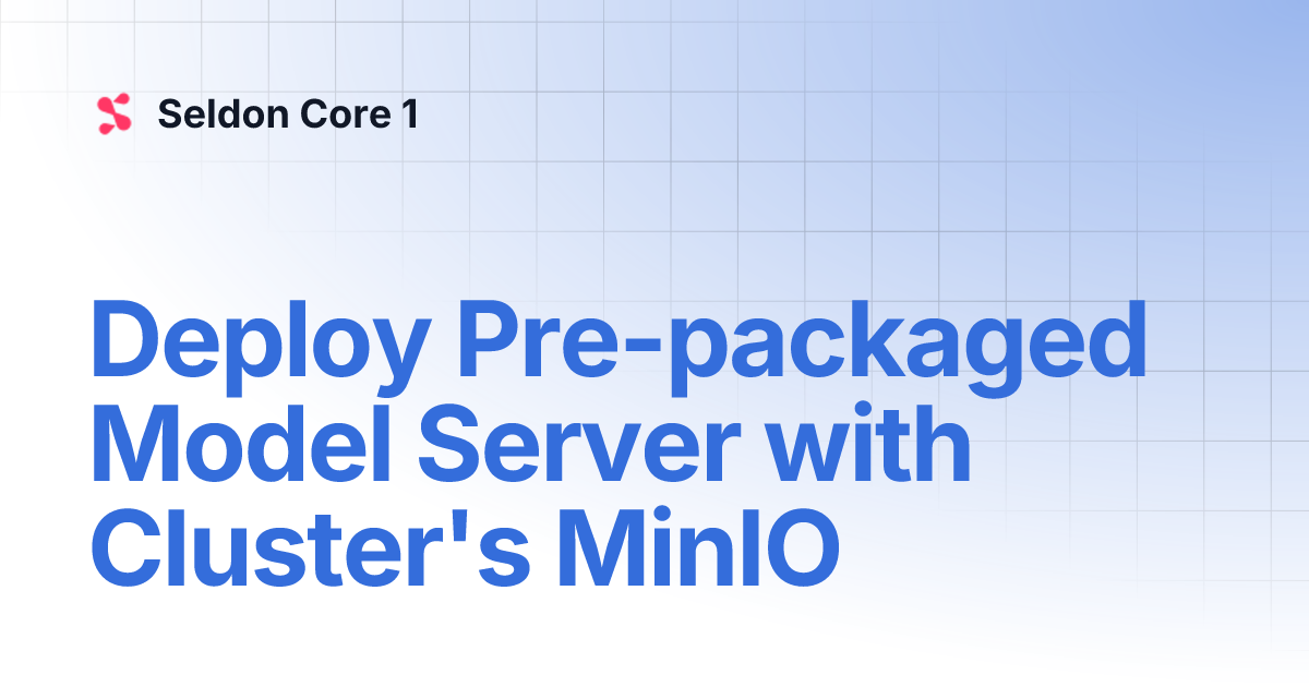 Deploy Pre-packaged Model Server with Cluster's MinIO | Seldon Core 1
