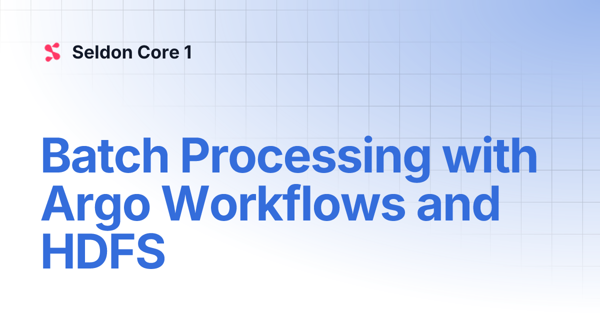Batch Processing with Argo Workflows and HDFS | Seldon Core 1