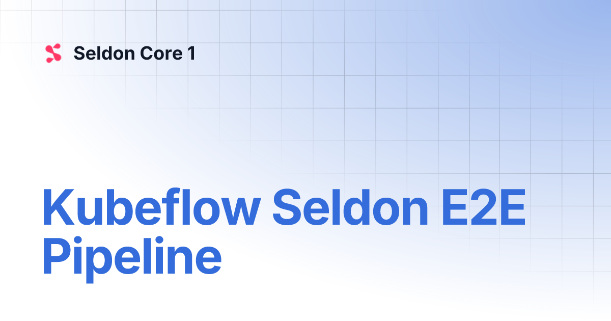 Kubeflow Seldon E2E Pipeline | Seldon Core 1