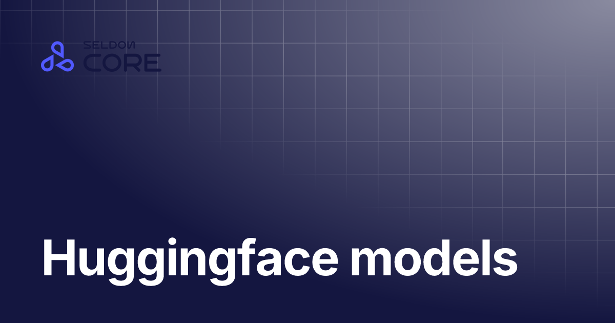 Huggingface models | v2.10 | Seldon Core 2