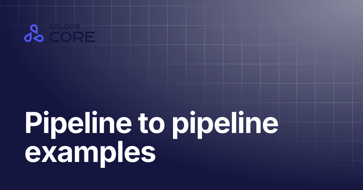 Pipeline to pipeline examples | v2.9 | Seldon Core 2
