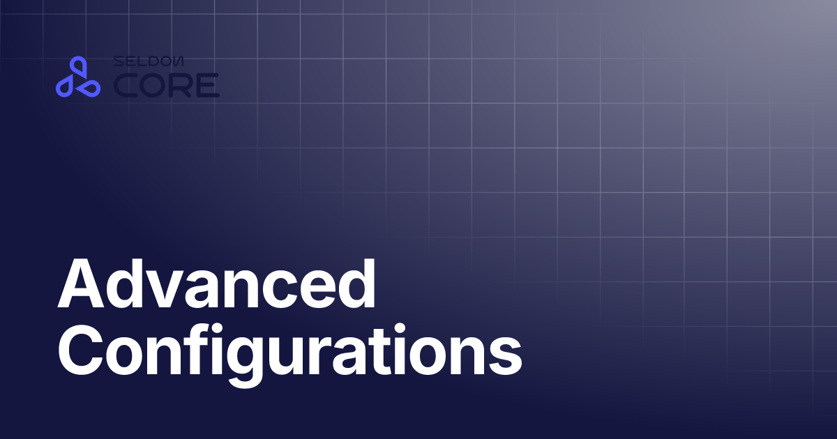 Advanced Configurations | v2.9 | Seldon Core 2