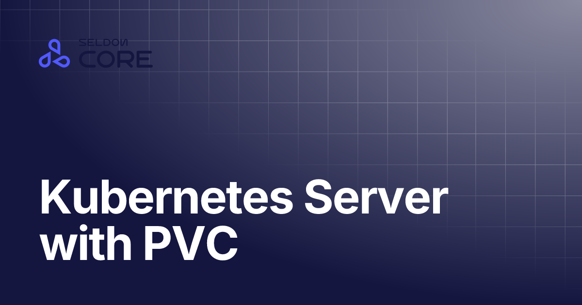 Kubernetes Server with PVC | Seldon Core 2