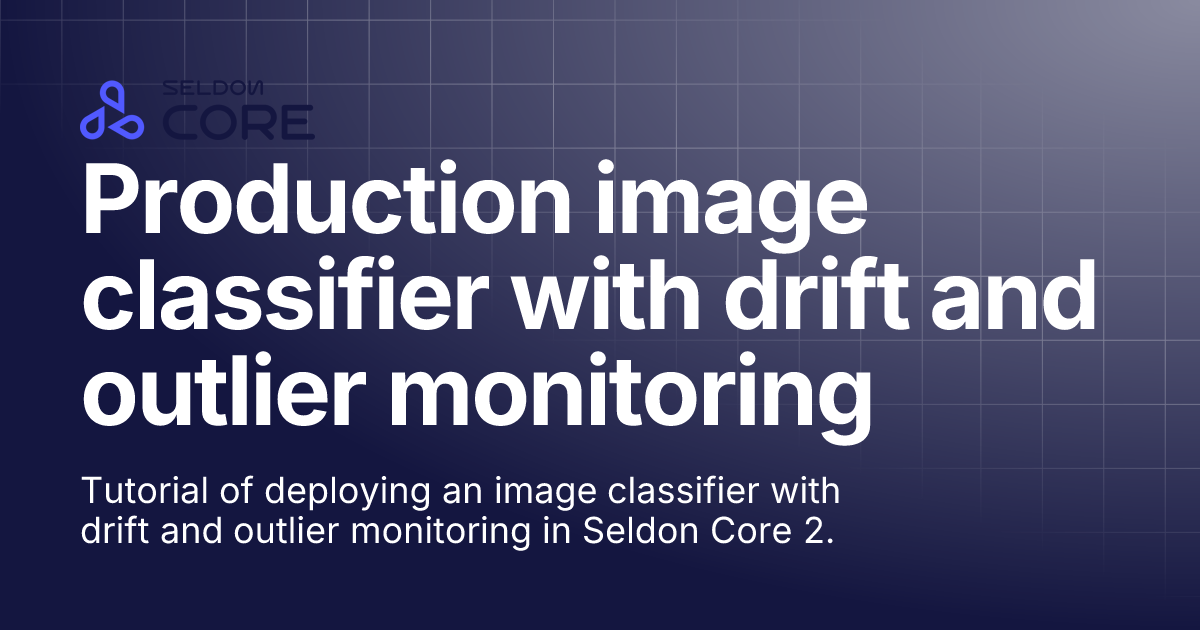 Production image classifier with drift and outlier monitoring | Seldon ...