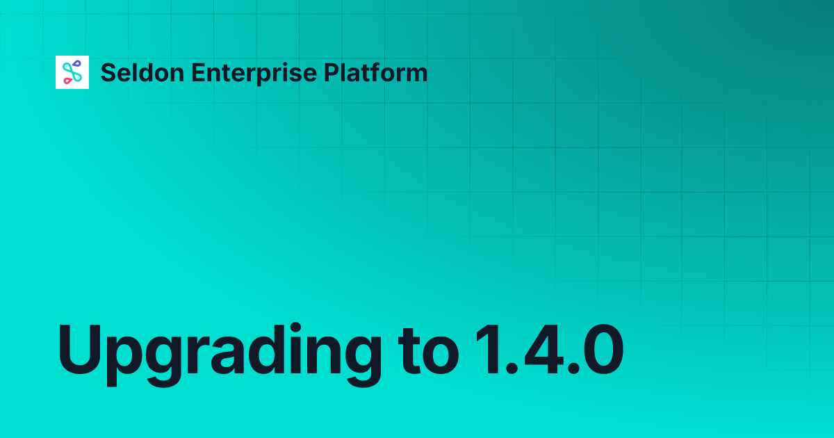 Upgrading to 1.4.0 | Seldon Enterprise Platform