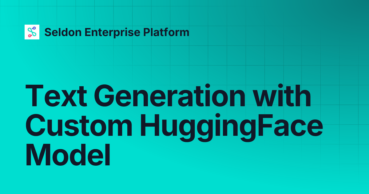 Text Generation with Custom HuggingFace Model | Seldon Enterprise Platform